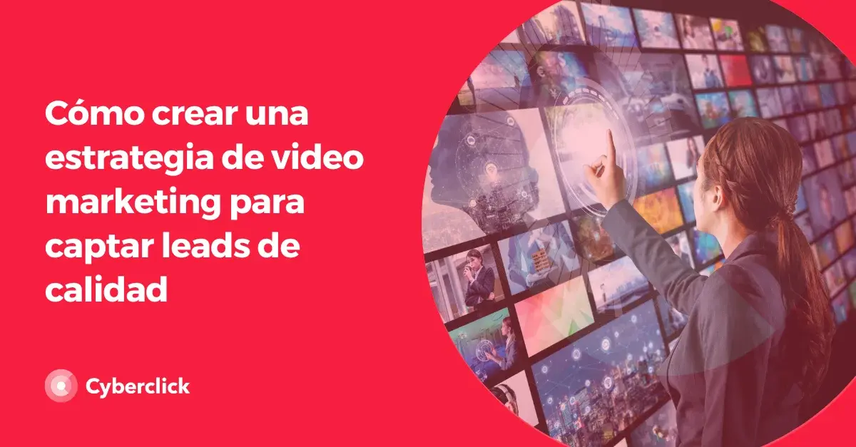 Cómo crear una estrategia de video marketing para captar leads de calidad